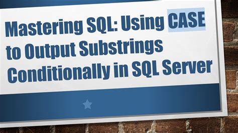 Mastering Sql Using Case To Output Substrings Conditionally In Sql Server Youtube