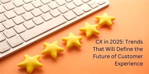 Cx In 2025 Trends Defining The Future Of Customer Experience