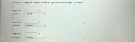 Solved The Rigid Plate Abc Is Supported By Rollers Assume