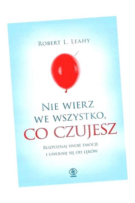 NIE WIERZ WE WSZYSTKO CO CZUJESZ ROBERT L LEAHY MAGDALENA