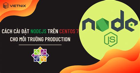Cách cài đặt Nodejs trên CentOS 7 cho môi trường Production