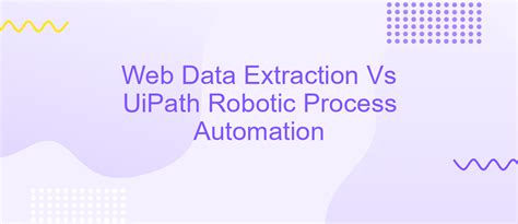 Web Data Extraction Vs Uipath Robotic Process Automation Apix Drive