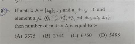 8 If Matrix A Aij3 3 And Aij Aji 0 And Element Aij 0 1 2 3 4 5 6 7 Then Number Of Matrix A