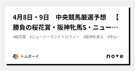 4月8日・9日 中央競馬厳選予想 【勝負の桜花賞・阪神牝馬s・ニュージーランドt】 ～怒涛の重賞10週連続的中へ～｜トムボーイ