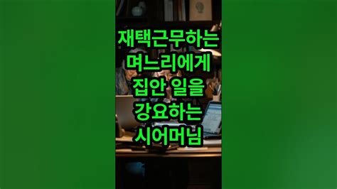 재택근무하는 며느리에게 집안 일을 강요하는 시어머님며느리 시어머니 실화사연 사연라디오 썰라디오 썰 사연 Youtube