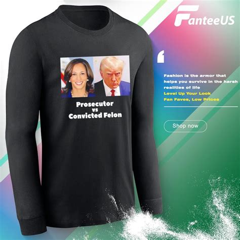 Prosecutor Vs Convicted Felon Kamala Harris Vs Donald Trump Shirt