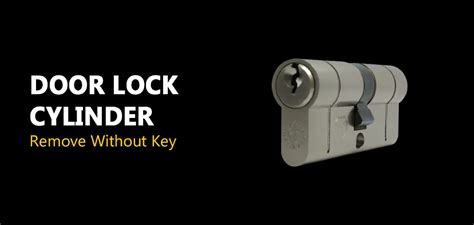 How To Remove A Door Lock Cylinder Without A Key A Step By Step Guide