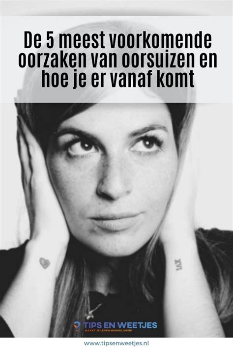 De 5 Meest Voorkomende Oorzaken Van Oorsuizen En Hoe Je Er Vanaf Komt