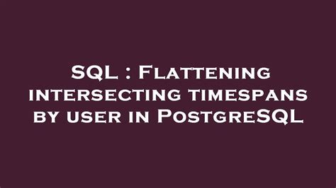 Sql Flattening Intersecting Timespans By User In Postgresql Youtube