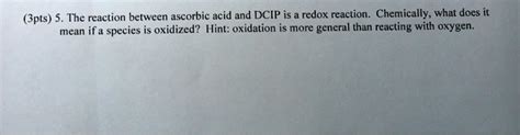 Solved 3pts 5 The Reaction Between Ascorbic Acid And Dcip Is Redox