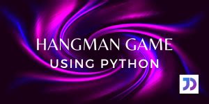 Hangman Game In Python A Step By Step Walkthrough AskPython