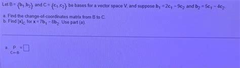 Solved Let B {b1 B2} And C {c1 C2} Be Bases For A Vector