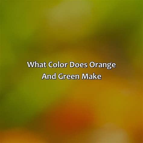 What Color Does Orange And Green Make