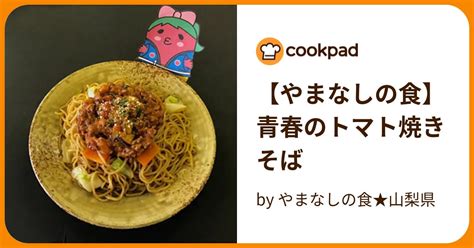 【やまなしの食】青春のトマト焼きそば By やまなしの食★山梨県 【クックパッド】 簡単おいしいみんなのレシピが396万品