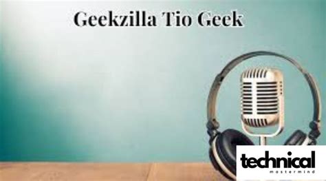 Geekzilla Tio Geek A Comprehensive Guide Technicalmasterminds