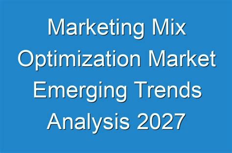 Marketing Mix Optimization Market Emerging Trends Analysis 2027