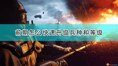 战地1前期怎么快速升级兵种和等级 前期快速刷兵种等级方法介绍 3DM单机
