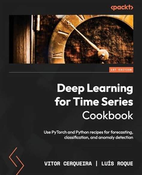 Deep learning for time series: use PyTorch and Python recipes for forecasting classification ...