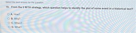 Select The Best Answer For The Question 19 From The 5w1h Strategy