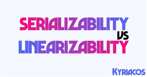 Serializability Vs Linearizability Kyriacos