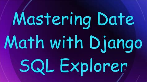 Mastering Date Math With Django Sql Explorer Youtube