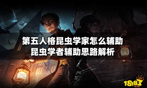 第五人格昆虫学家怎么辅助 昆虫学者辅助思路解析18183第五人格专区
