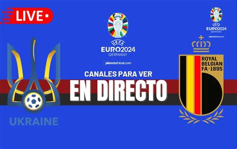Bélgica Y Ucrania En Vivo Y En Directo Horarios Pronósticos Y Canales