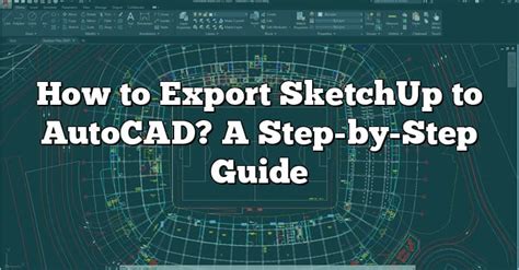 How To Export Sketchup To Autocad A Step By Step Guide Caddikt