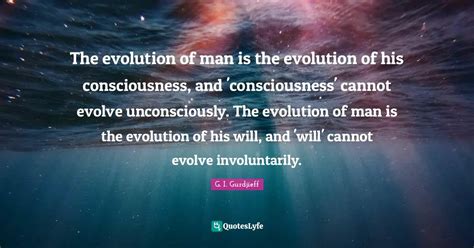 The Evolution Of Man Is The Evolution Of His Consciousness And Consc