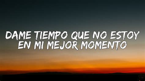Dame Tiempo Que No Estoy En Mi Mejor Momento Letralyrics Mientras Me
