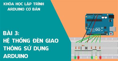 Bài 3 Lập Trình Arduino Làm Hệ Thống đèn Giao Thông Arduino Kit