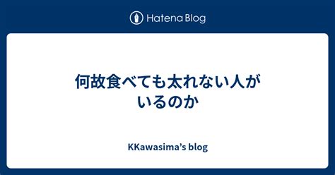何故食べても太れない人がいるのか Kkawasimas Blog