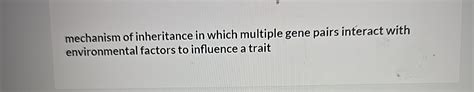 Solved mechanism of inheritance in which multiple gene pairs | Chegg.com