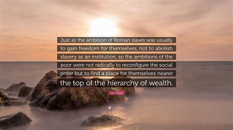Mary Beard Quote Just As The Ambition Of Roman Slaves Was Usually To