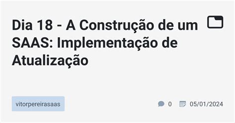 Dia 18 A Construção De Um Saas Implementação De Atualização · Vitorpereirasaas · Tabnews