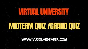 Midterm Grand Quiz Virtual University Solved Quizzes All Subjects