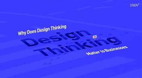 Why Does Design Thinking Matter To Businesses Dsign