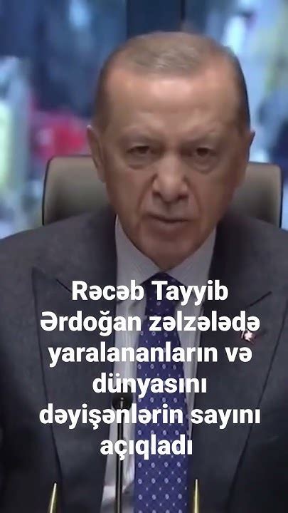 Rəcəb Tayyib Ərdoğan Zəlzələdə Yaralananların Və Dünyasını Dəyişənlərin
