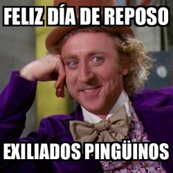 Meme Willy Wonka Feliz día de reposo EXILIADOS pingüinos 33322943