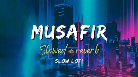 Musafir Slowed And Reverb Musafir Atifaslam Lofi Version Relaxness