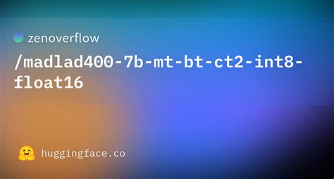 Zenoverflowmadlad400 7b Mt Bt Ct2 Int8 Float16 · Hugging Face