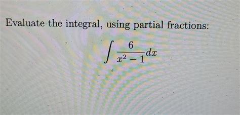 solved evaluate the integral using partial fractions 6 dr