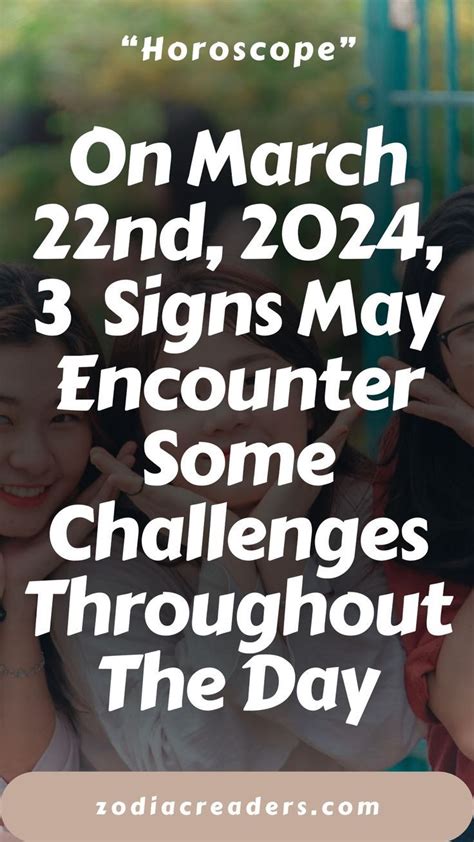 Best 12 On March 22nd 2024 Three Zodiac Signs May Encounter Some