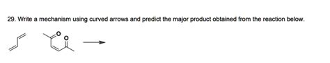 SOLVED Write Mechanism Using Curved Arrows And Predict The Major