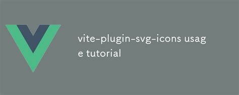 Vite Plugin Svg Icons Usage Tutorial Vue Js Php Cn