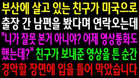 반전사연부산에 살고 있는 친구가 미국으로 출장간 남편을 봤다며 연락오는데친구가 보내준 영상을 튼 순간 경악할 장면에 입을 틀어 막는데 신청사연 사이다썰 사연라디오