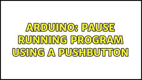 Arduino Pause Running Program Using A Pushbutton Youtube