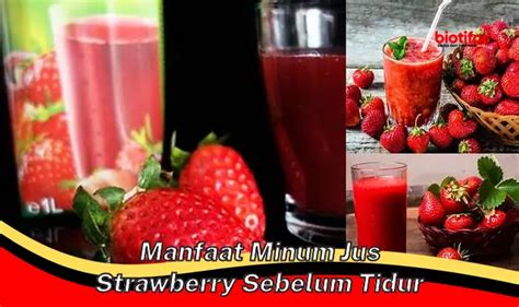 Temukan Manfaat Minum Jus Stroberi Sebelum Tidur Yang Jarang Diketahui