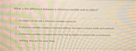 Solved What Is The Difference Between A Reference Variable Chegg