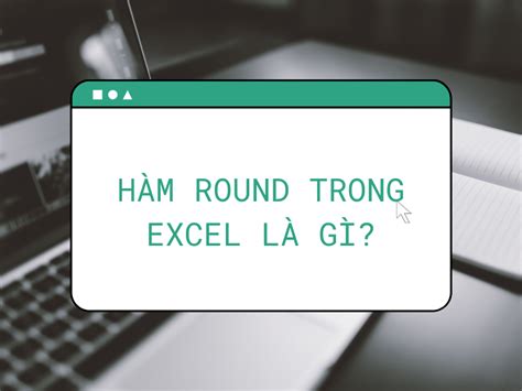 Hàm Round Trong Excel Cách Sử Dụng Và Công Thức Làm Tròn Số Chi Tiết